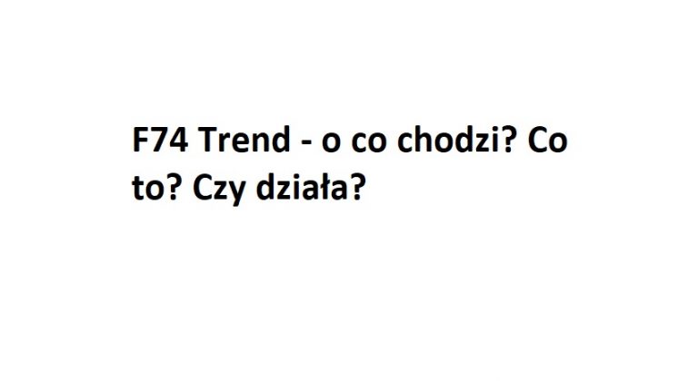 F74 Trend - o co chodzi? Co to? Czy działa? - toFakty24.pl